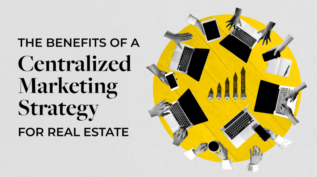 The Benefits of a Centralized Marketing Strategy for Real Estate - GTMA
